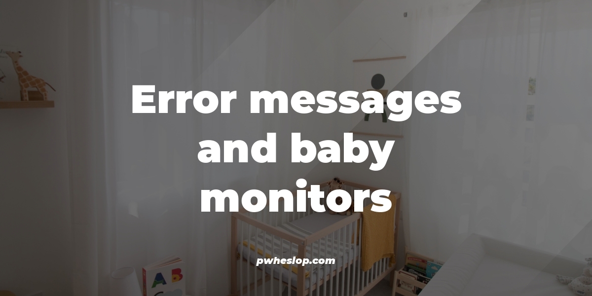 Error messages and baby monitors