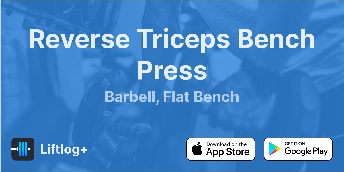 Reverse Triceps Bench Press | Liftlog+
