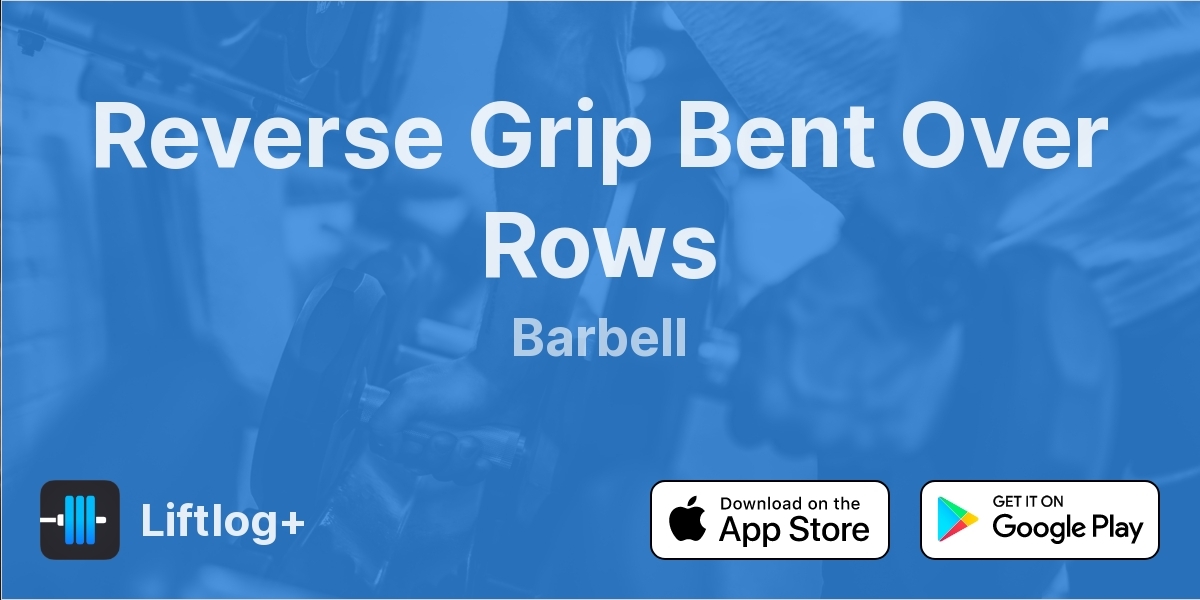Reverse Grip Bent Over Rows | Liftlog+