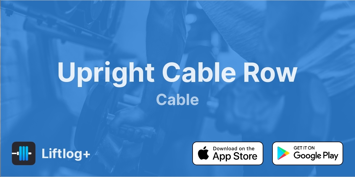Upright Cable Row | Liftlog+