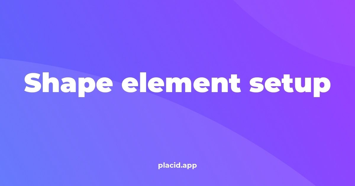 Shape element setup - Placid.app