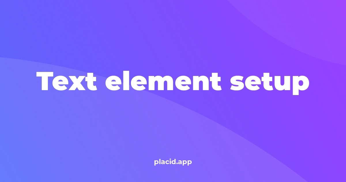 Text element setup - Placid.app