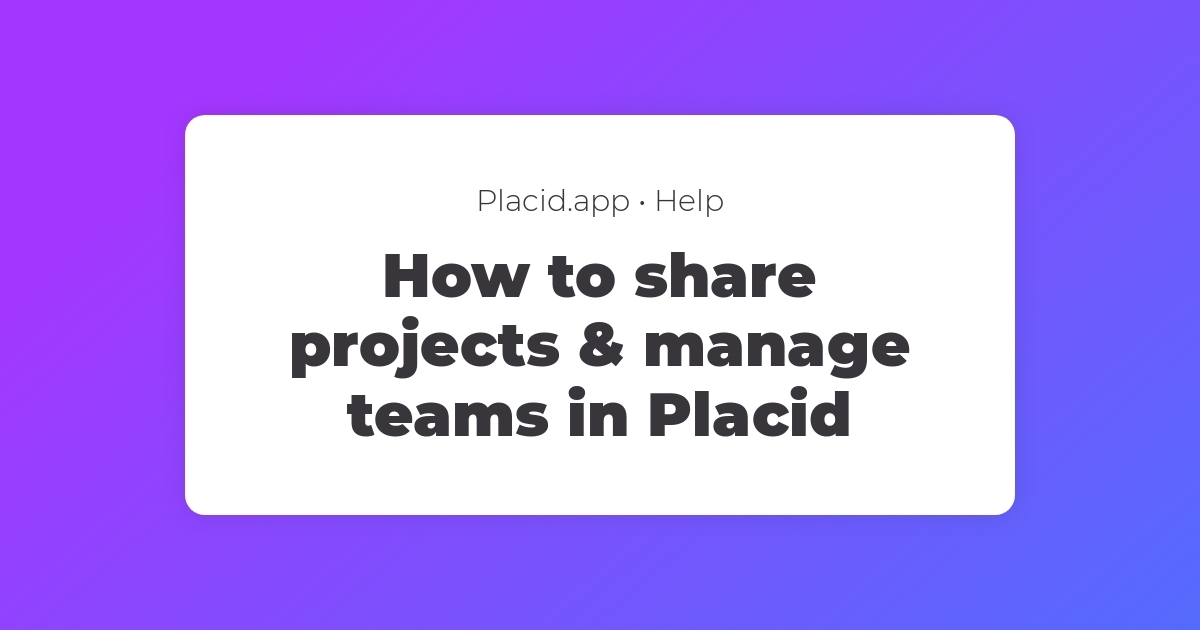 How to share projects & manage teams in Placid - Placid.app