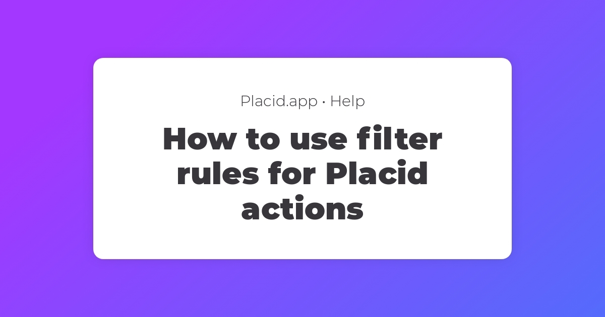 How to use filter rules for Placid actions - Placid.app