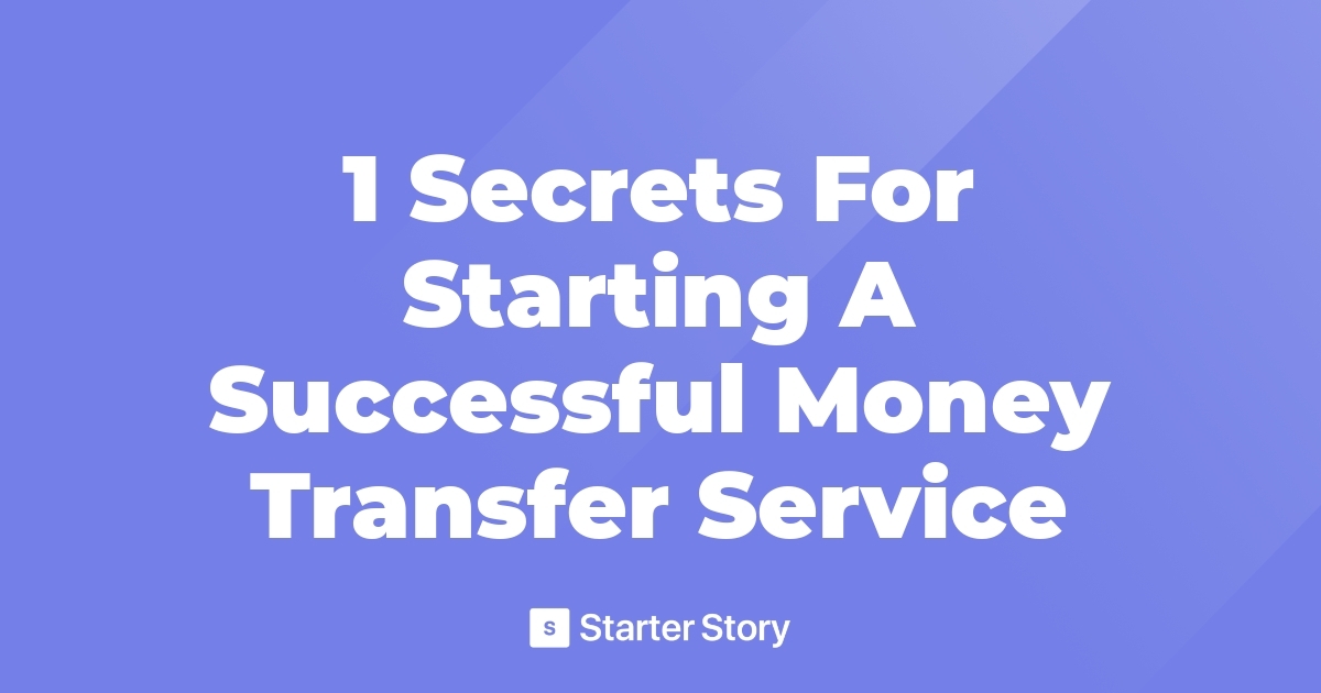 1 Secrets For Starting A Successful Money Transfer Service