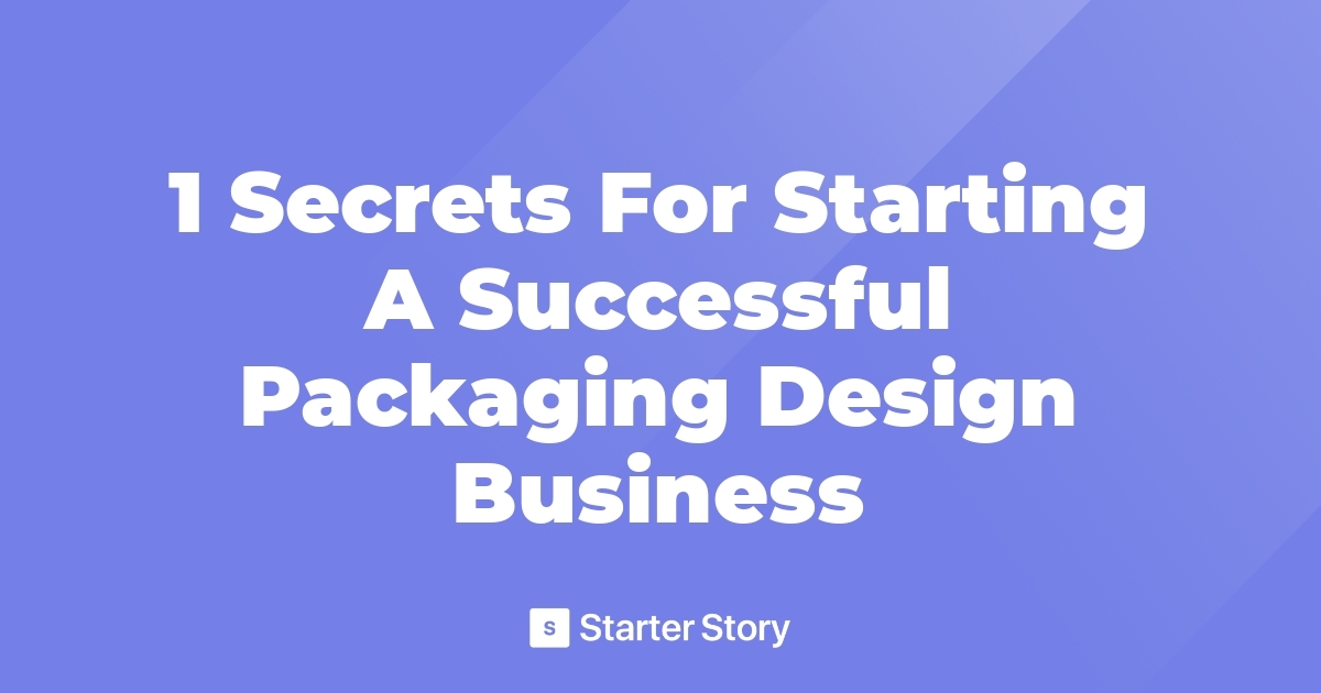 1 Secrets For Starting A Successful Packaging Design Business
