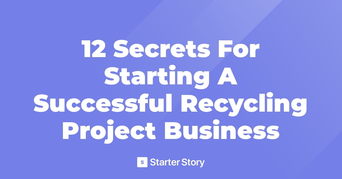 12 Secrets For Starting A Successful Recycling Project Business