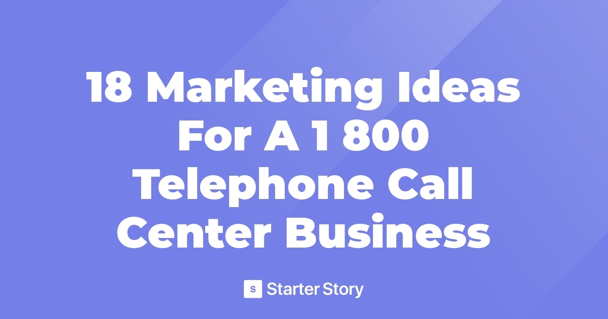 18 Marketing Ideas For A 1 800 Telephone Call Center Business