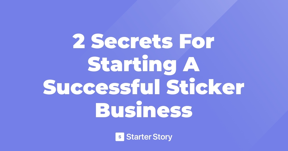 2 Secrets For Starting A Successful Sticker Business