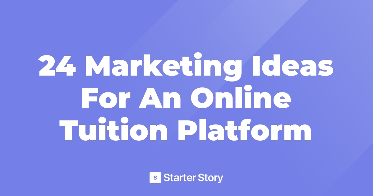 24 Marketing Ideas For An Online Tuition Platform