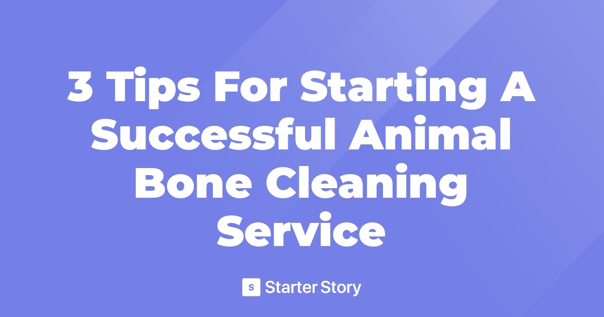 3 Tips For Starting A Successful Animal Bone Cleaning Service