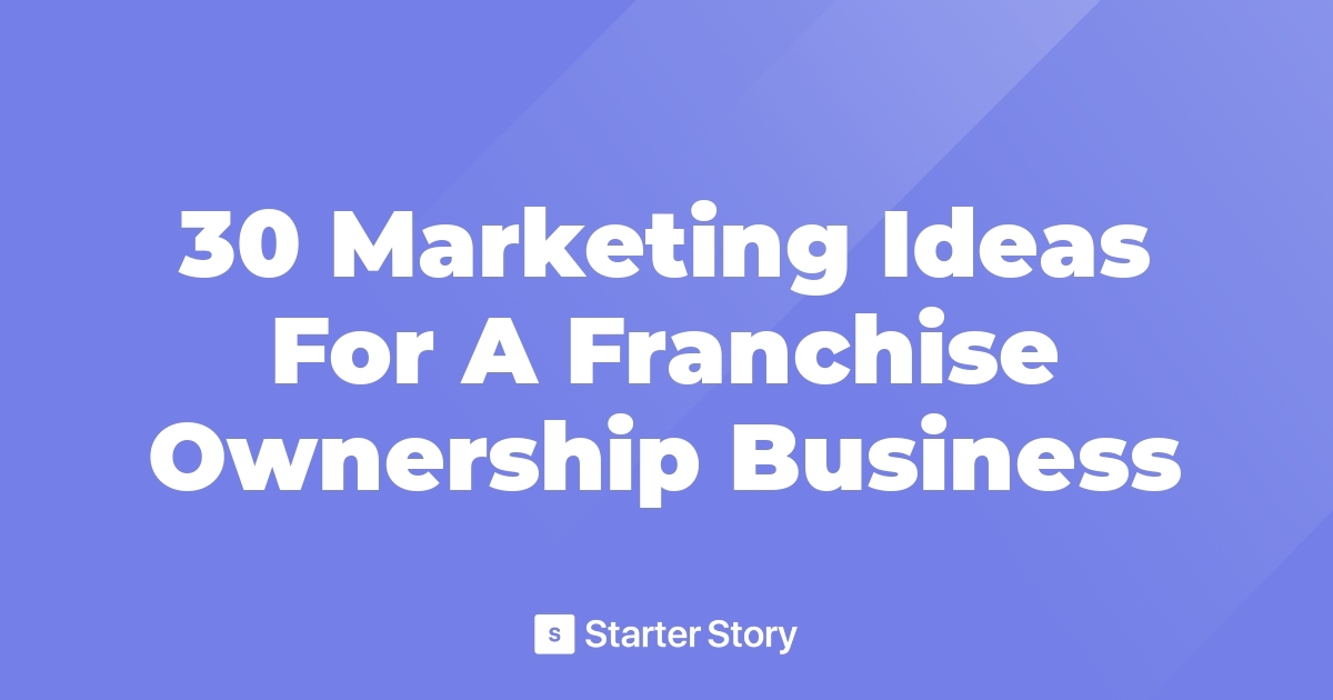 30 Marketing Ideas For A Franchise Ownership Business