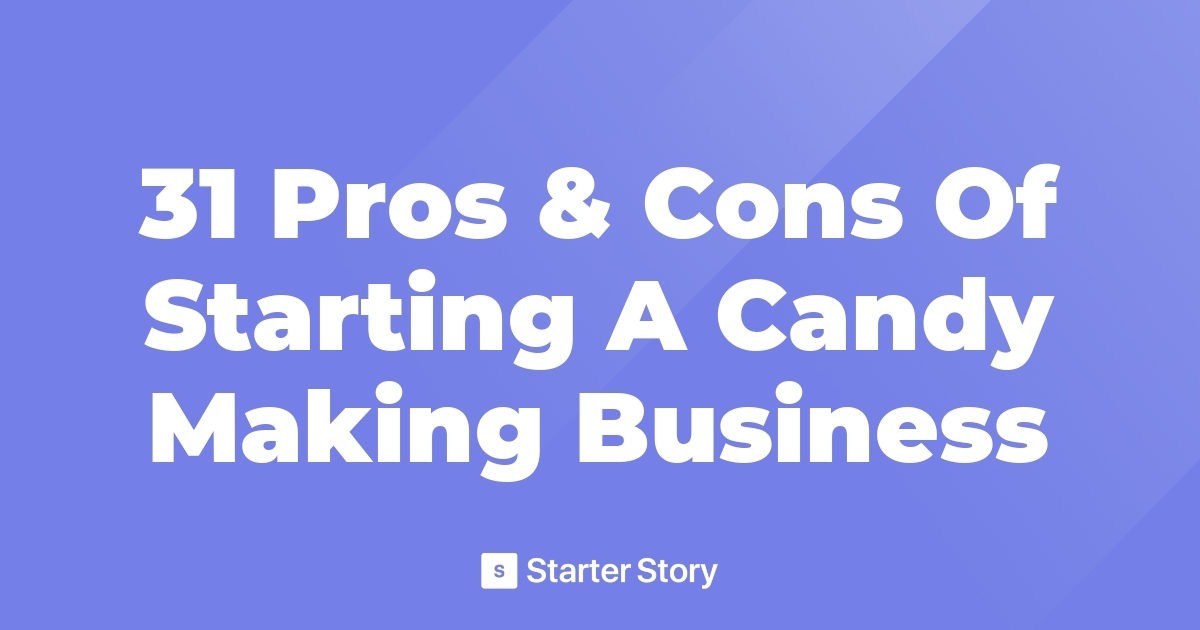 31 Pros & Cons Of Starting A Candy Making Business