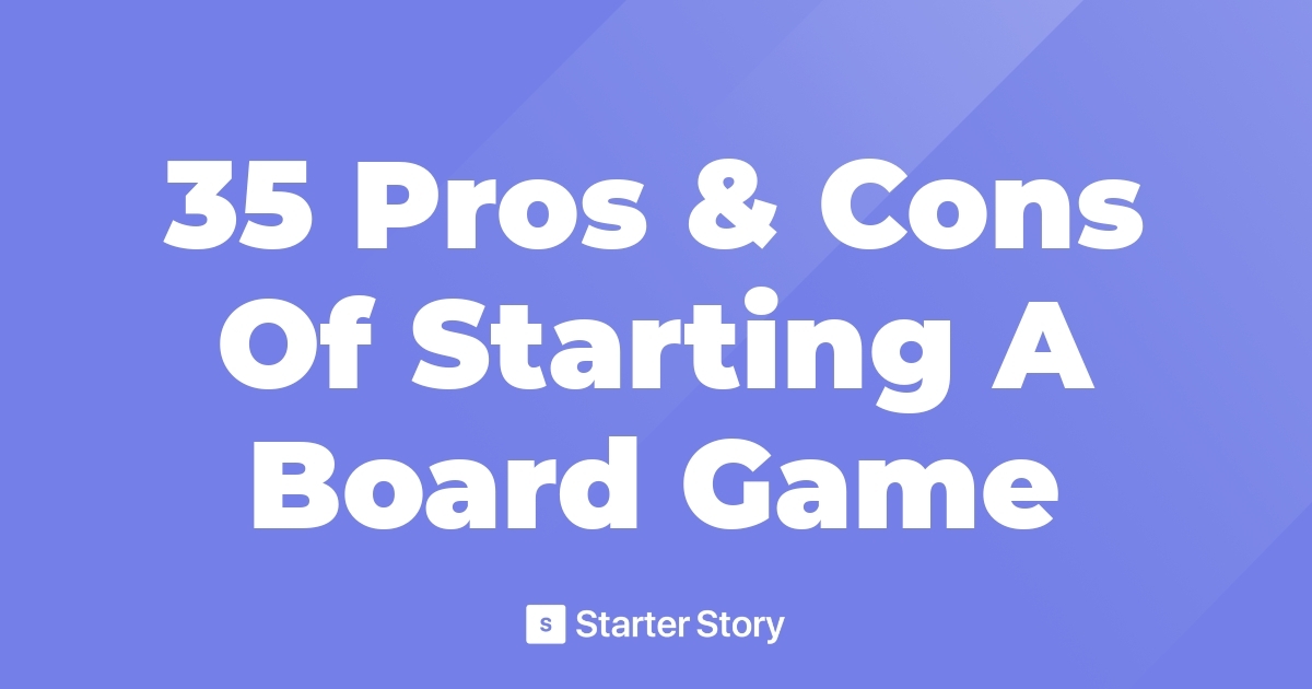 35 Pros & Cons Of Starting A Board Game