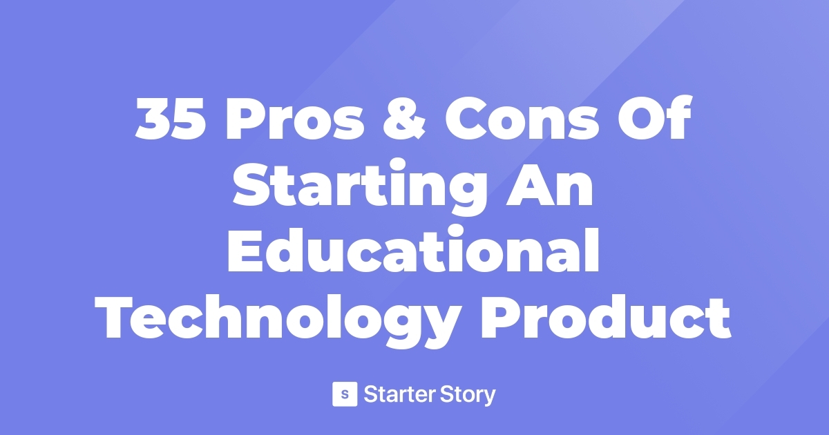 35 Pros & Cons Of Starting An Educational Technology Product