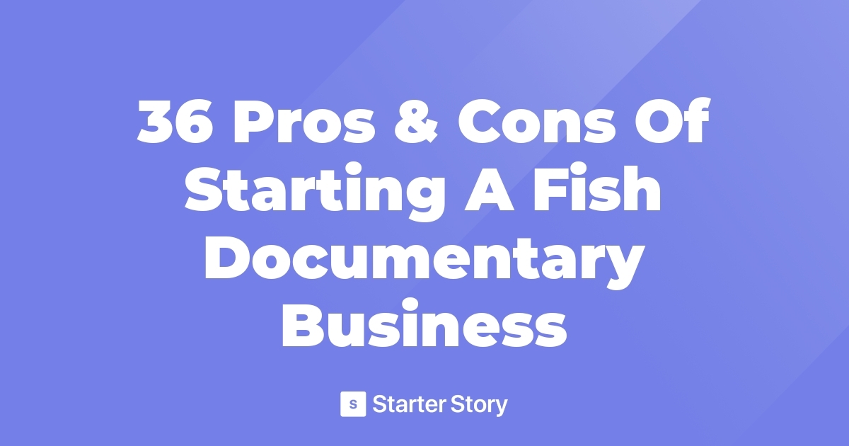 36 Pros & Cons Of Starting A Fish Documentary Business