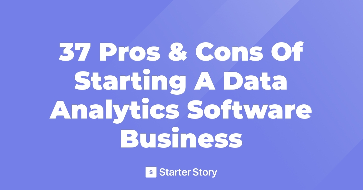 37 Pros & Cons Of Starting A Data Analytics Software Business