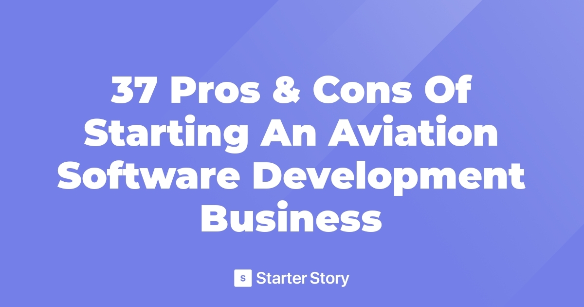 37 Pros & Cons Of Starting An Aviation Software Development Business