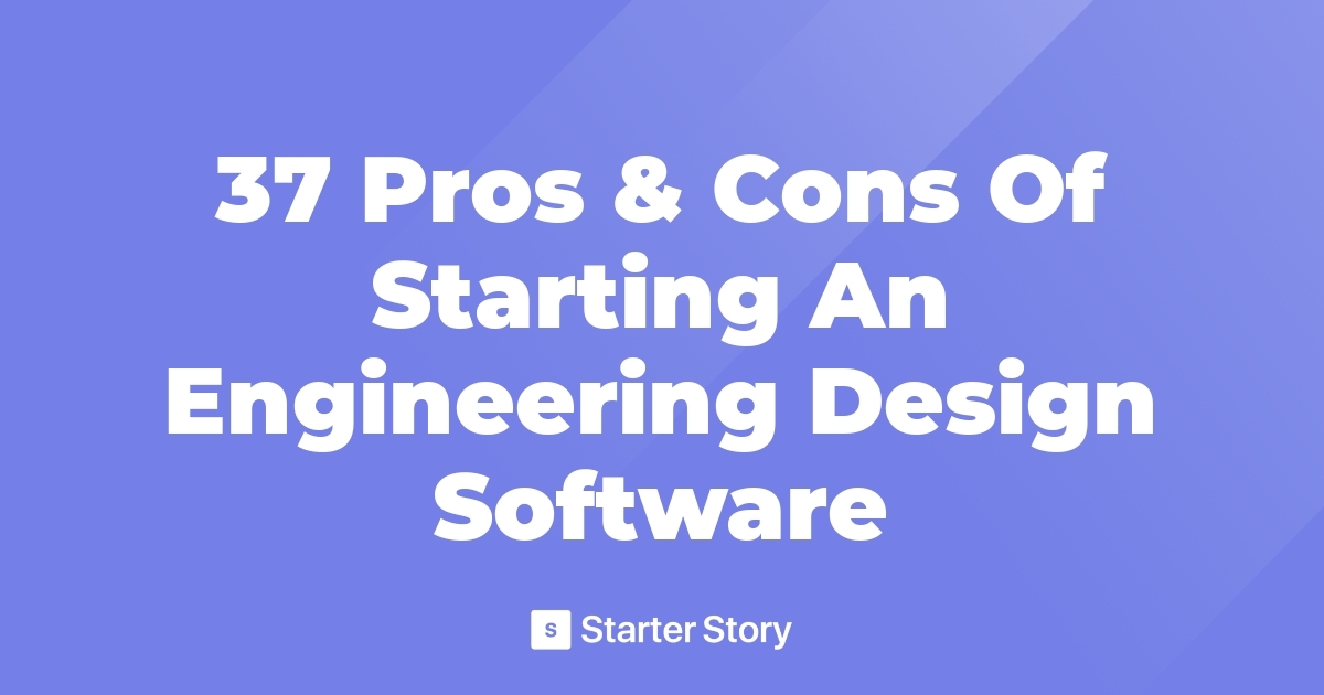 37 Pros & Cons Of Starting An Engineering Design Software