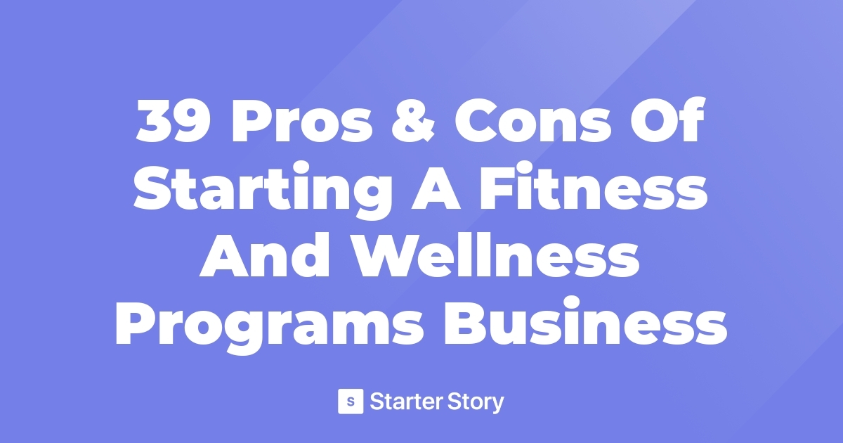 39 Pros & Cons Of Starting A Fitness And Wellness Programs Business