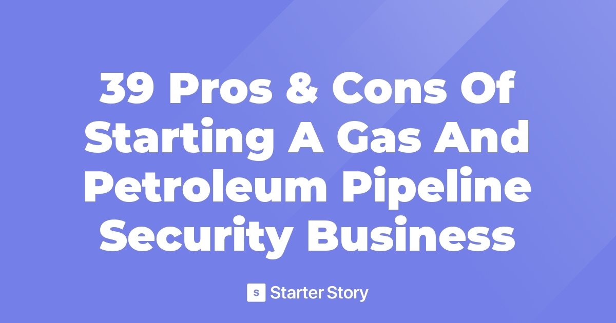 39 Pros & Cons Of Starting A Gas And Petroleum Pipeline Security