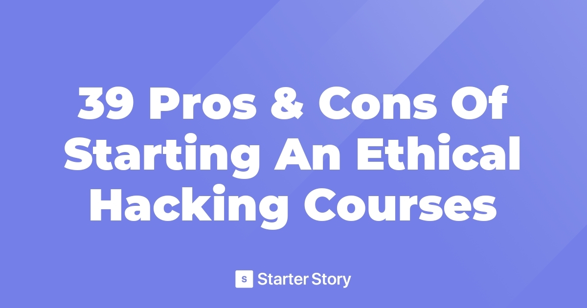 39 Pros & Cons Of Starting An Ethical Hacking Courses
