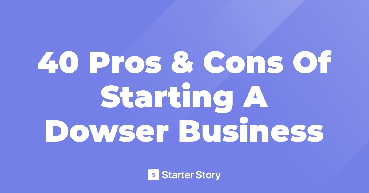 40 Pros & Cons Of Starting A Dowser Business