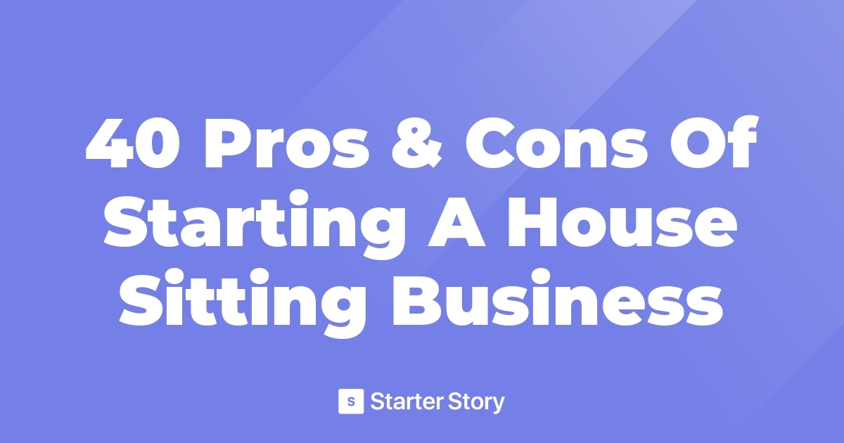 40 Pros & Cons Of Starting A House Sitting Business
