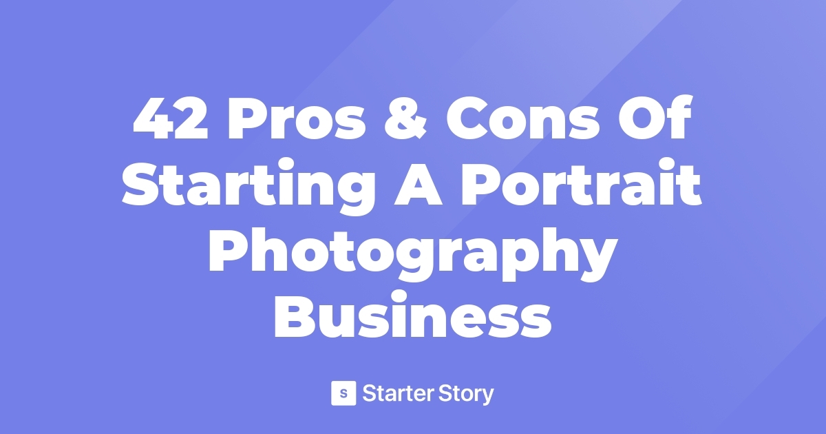 42 Pros & Cons Of Starting A Portrait Photography Business