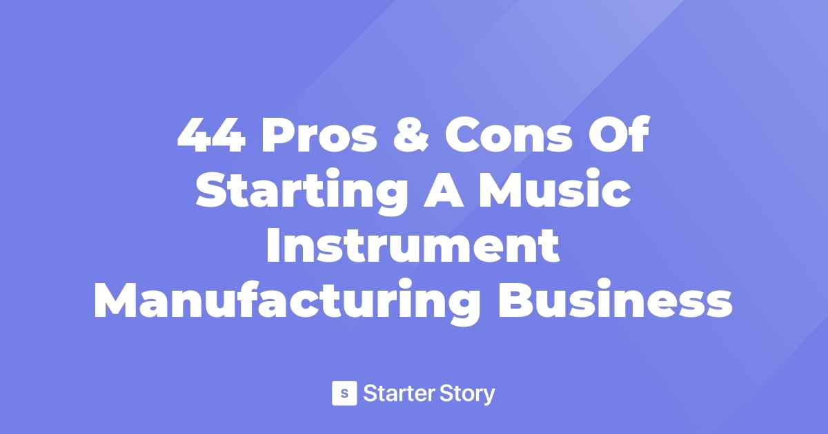44 Pros & Cons Of Starting A Music Instrument Manufacturing Business