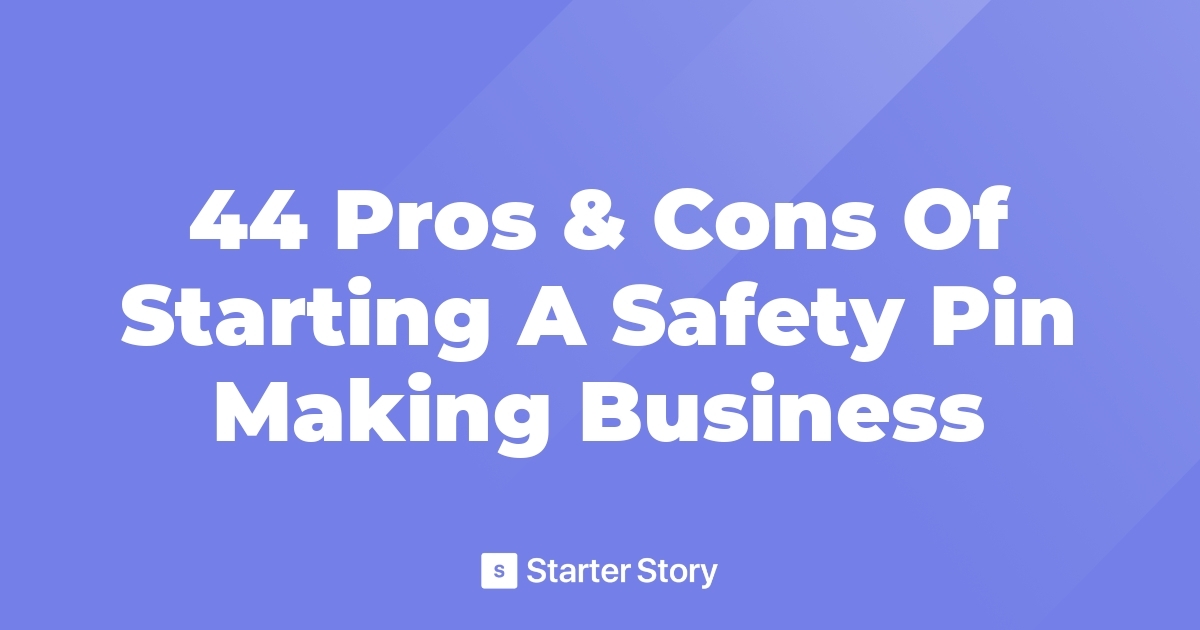 44 Pros & Cons Of Starting A Safety Pin Making Business