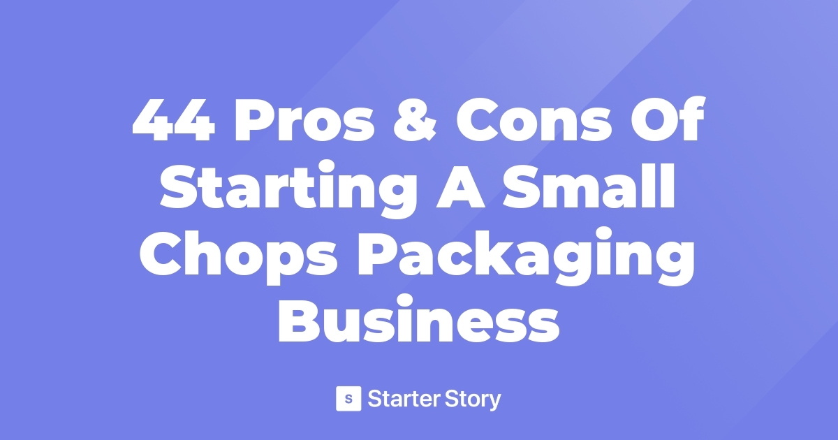 44 Pros & Cons Of Starting A Small Chops Packaging Business