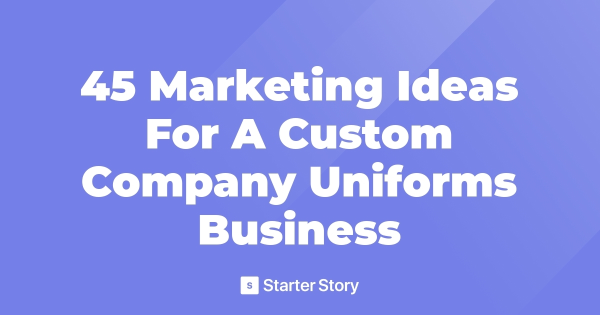 45 Marketing Ideas For A Custom Company Uniforms Business