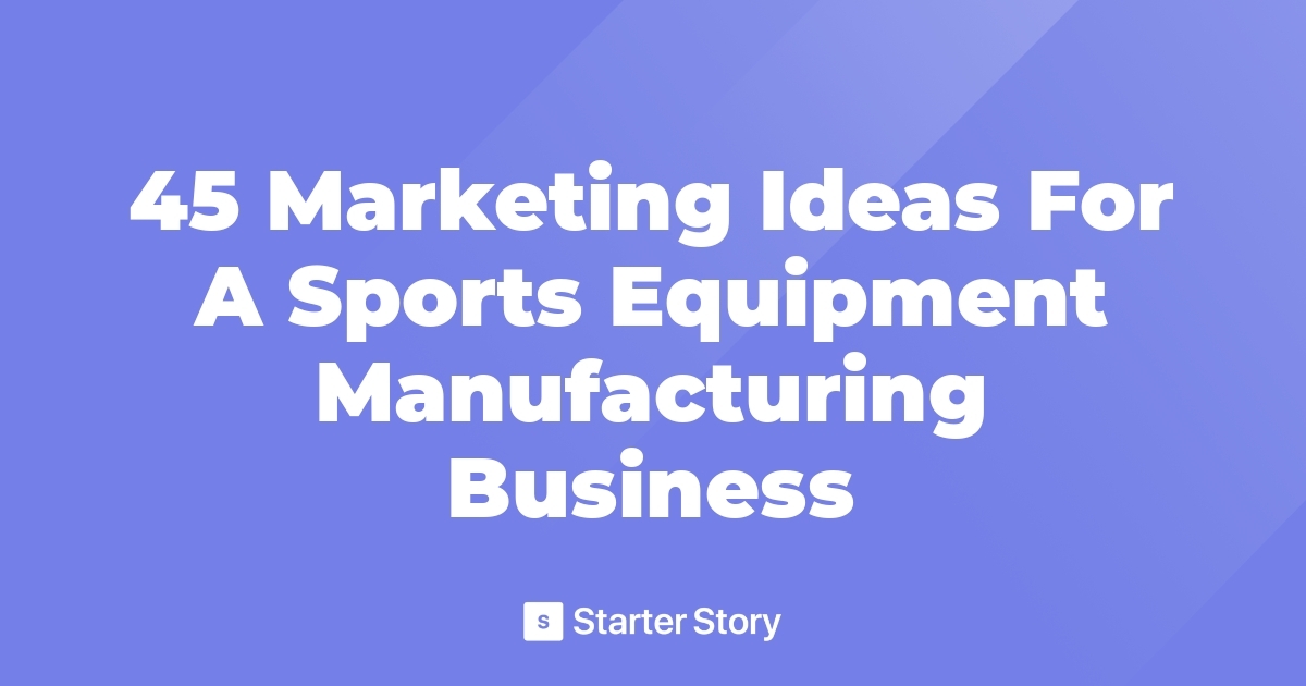45 Marketing Ideas For A Sports Equipment Manufacturing Business