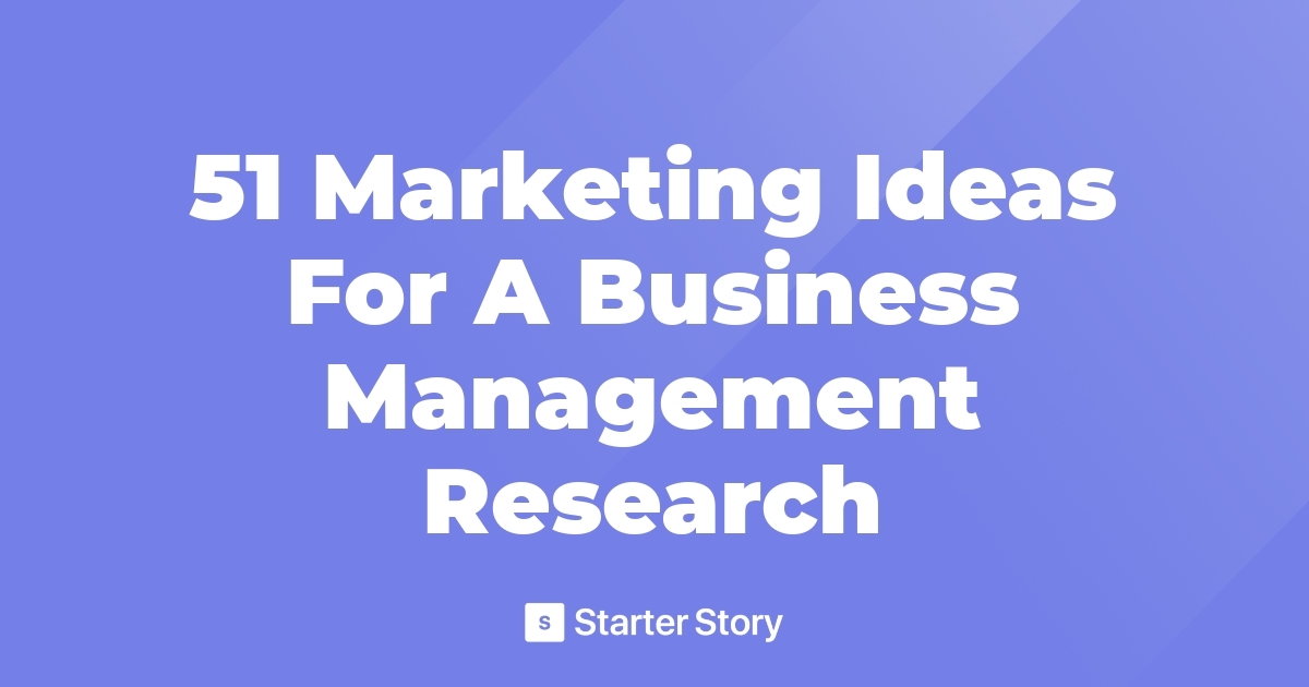 51 Marketing Ideas For A Business Management Research