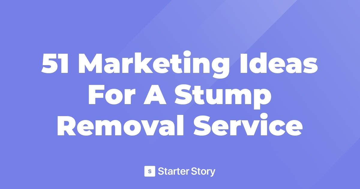 51 Marketing Ideas For A Stump Removal Service