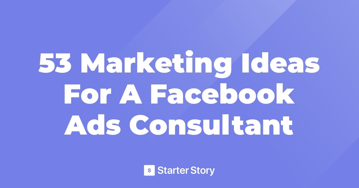 53 Marketing Ideas For A Facebook Ads Consultant