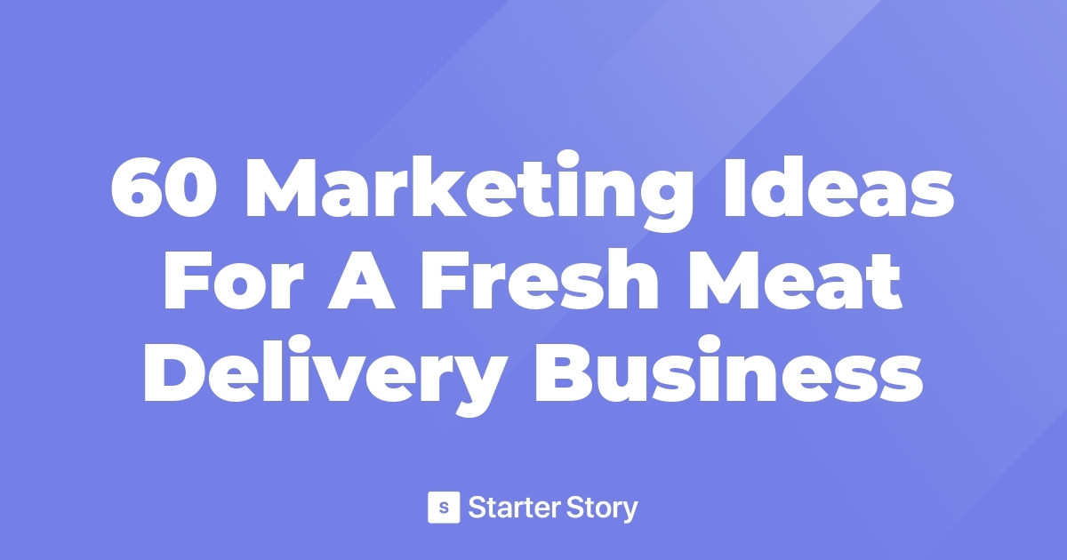 60 Marketing Ideas For A Fresh Meat Delivery Business