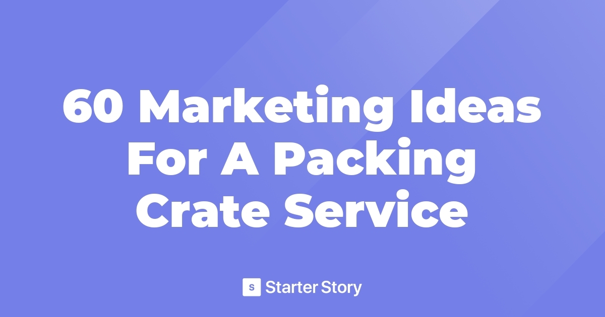 60 Marketing Ideas For A Packing Crate Service