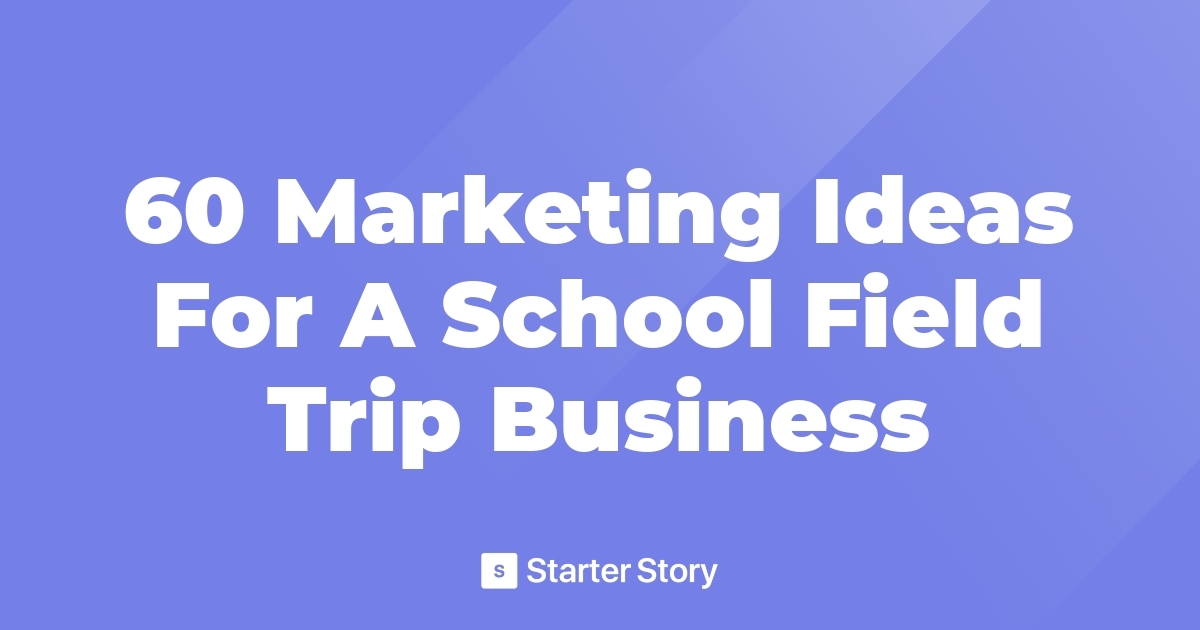 60 Marketing Ideas For A School Field Trip Business