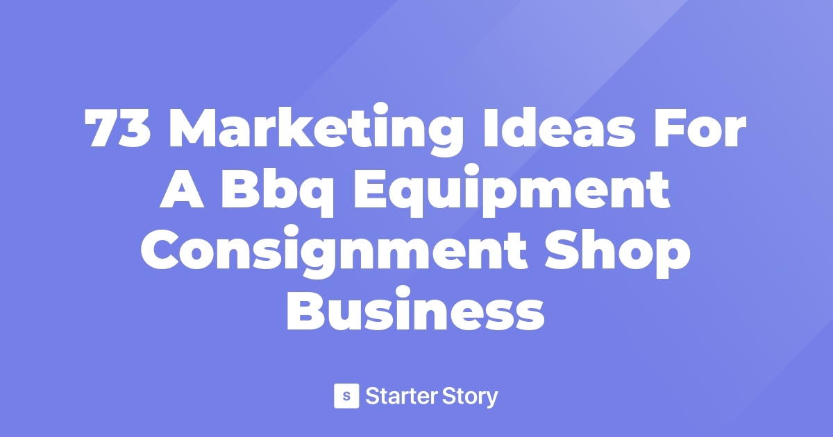 73 Marketing Ideas For A Bbq Equipment Consignment Shop Business