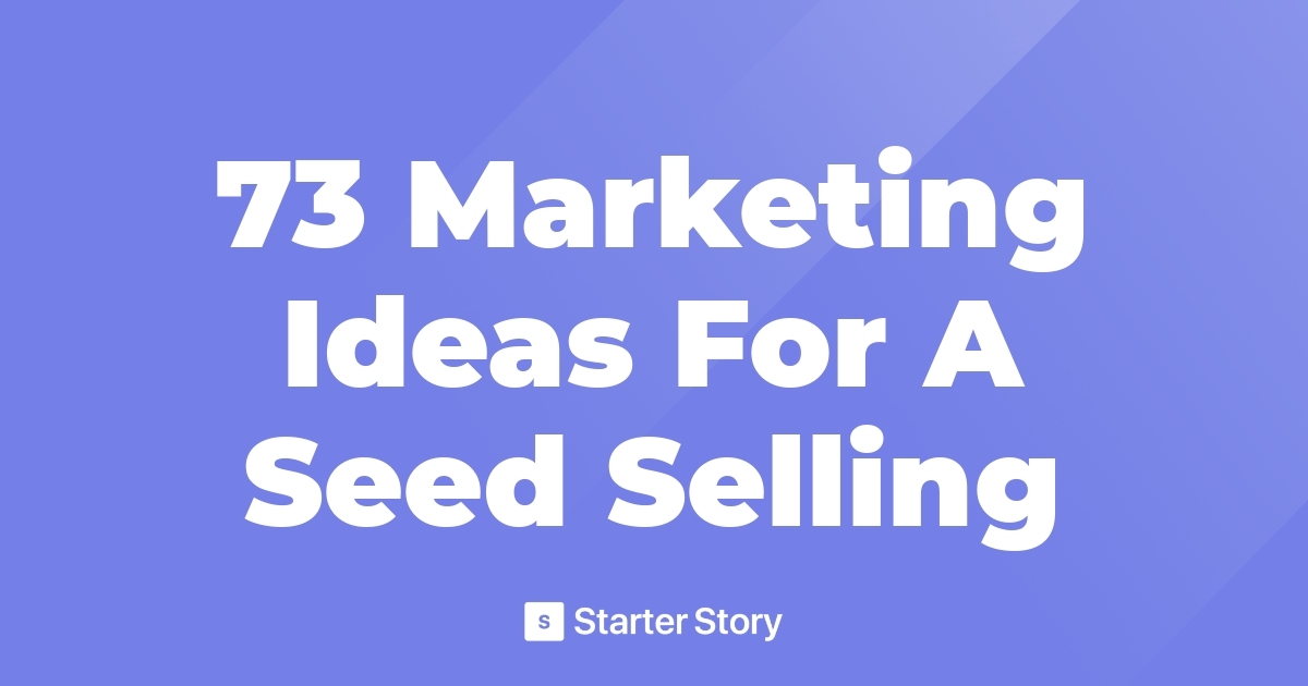 73 Marketing Ideas For A Seed Selling