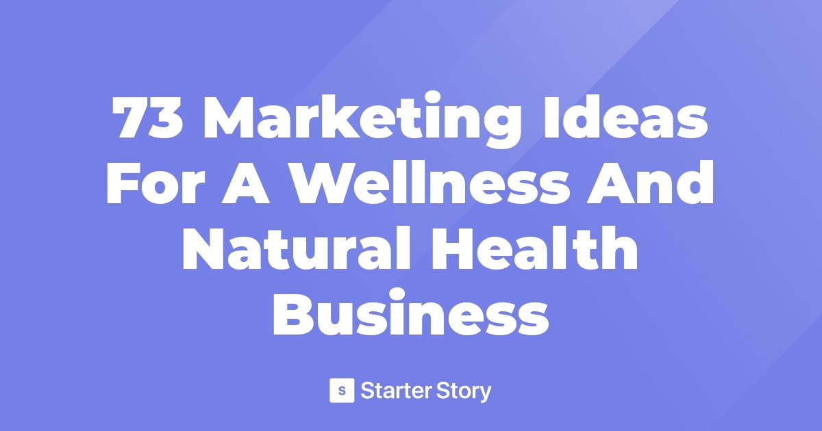 73 Marketing Ideas For A Wellness And Natural Health Business