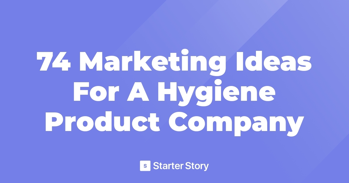 74 Marketing Ideas For A Hygiene Product Company