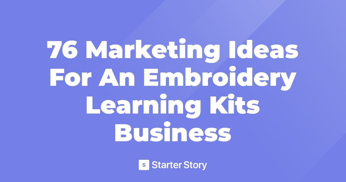 76 Marketing Ideas For An Embroidery Learning Kits Business