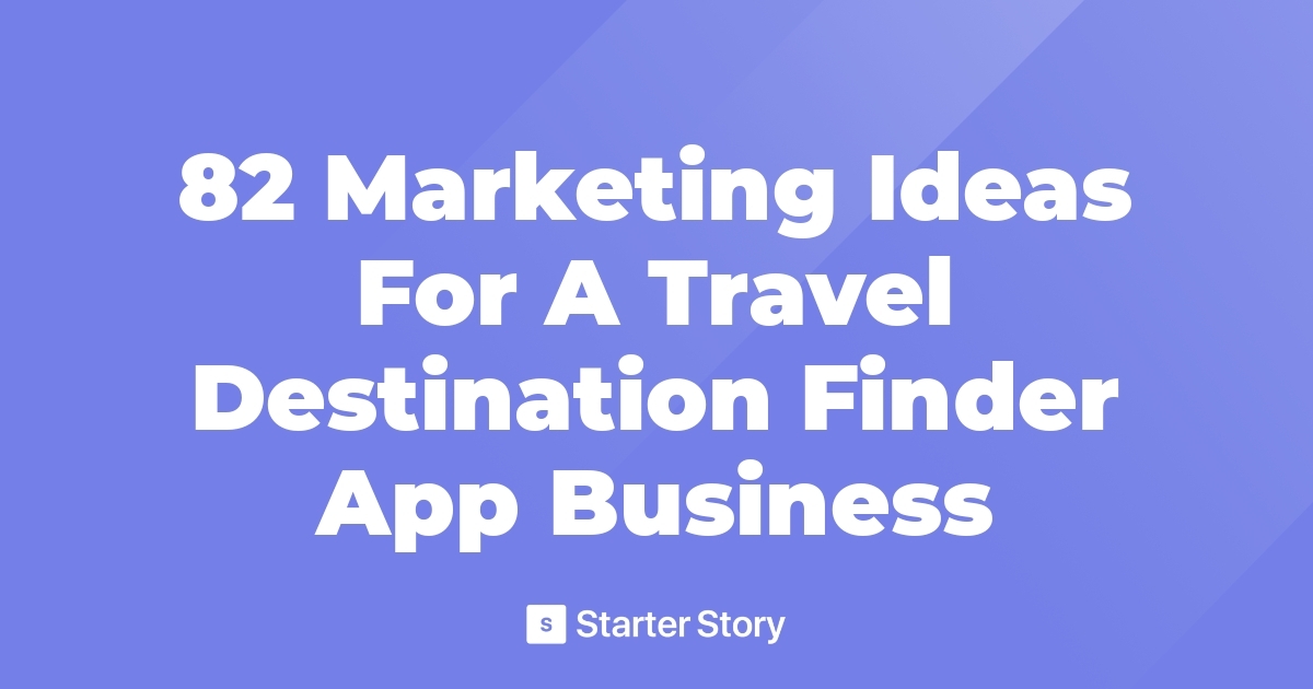 82 Marketing Ideas For A Travel Destination Finder App Business