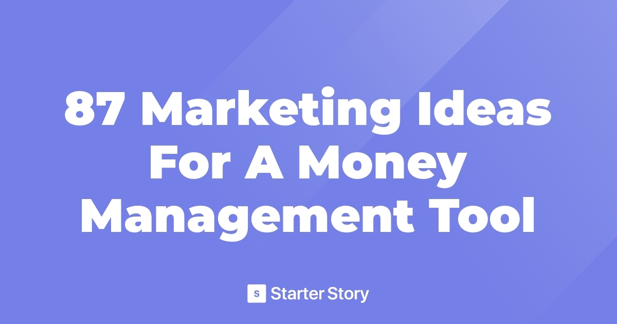 87 Marketing Ideas For A Money Management Tool