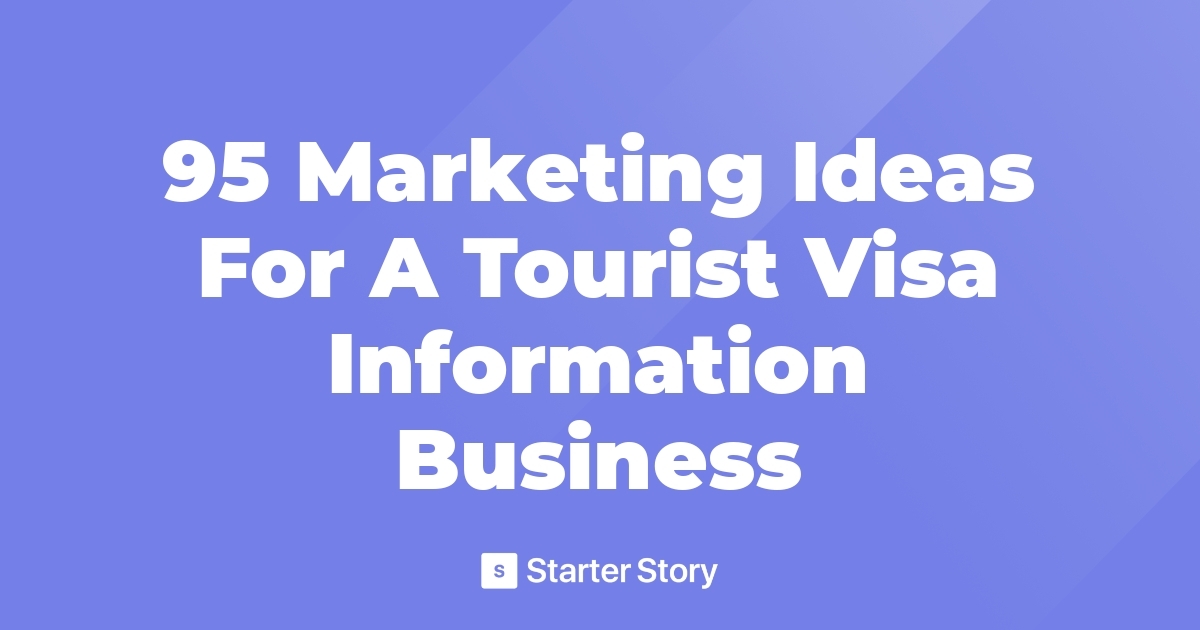 95 Marketing Ideas For A Tourist Visa Information Business
