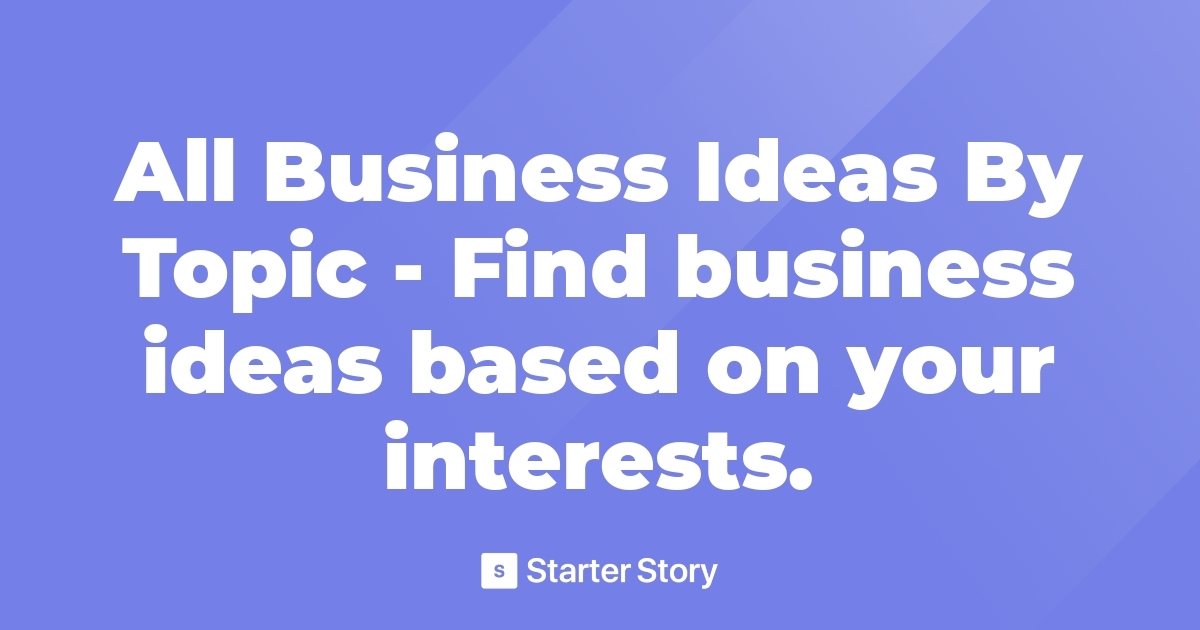 All Business Ideas By Topic - Find business ideas based on your