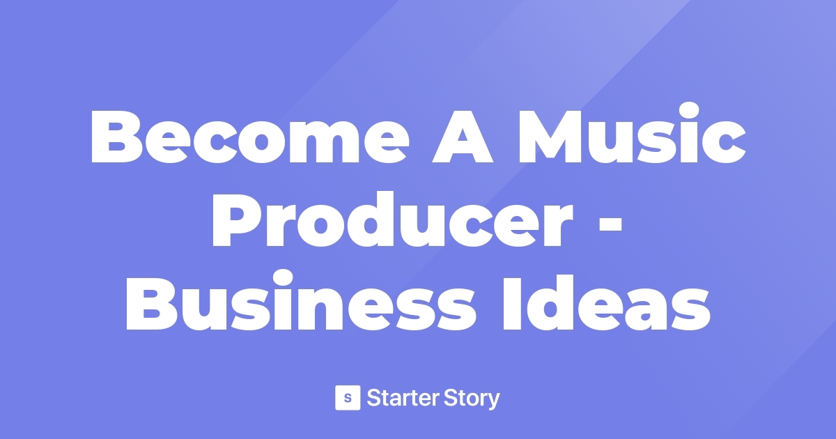Become A Music Producer - Business Ideas